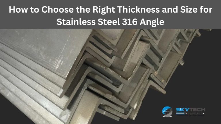 How to Choose the Right Thickness and Size for Stainless Steel 316 Angle